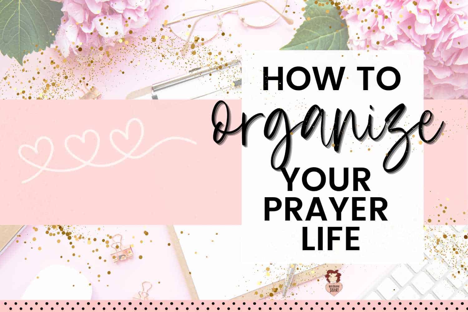 How to Organize Your Prayer Life in 12 Simple Ways